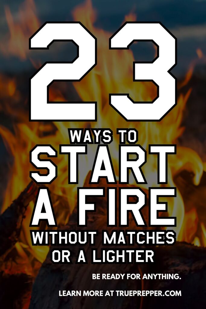 23 Ways to Start a Fire Without Matches or a Lighter | TruePrepper